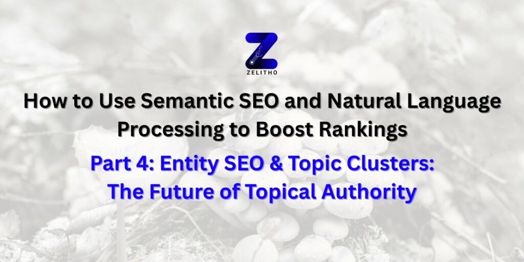 Entity SEO & Topic Clusters: The Future of Topical Authority - ZELITHO